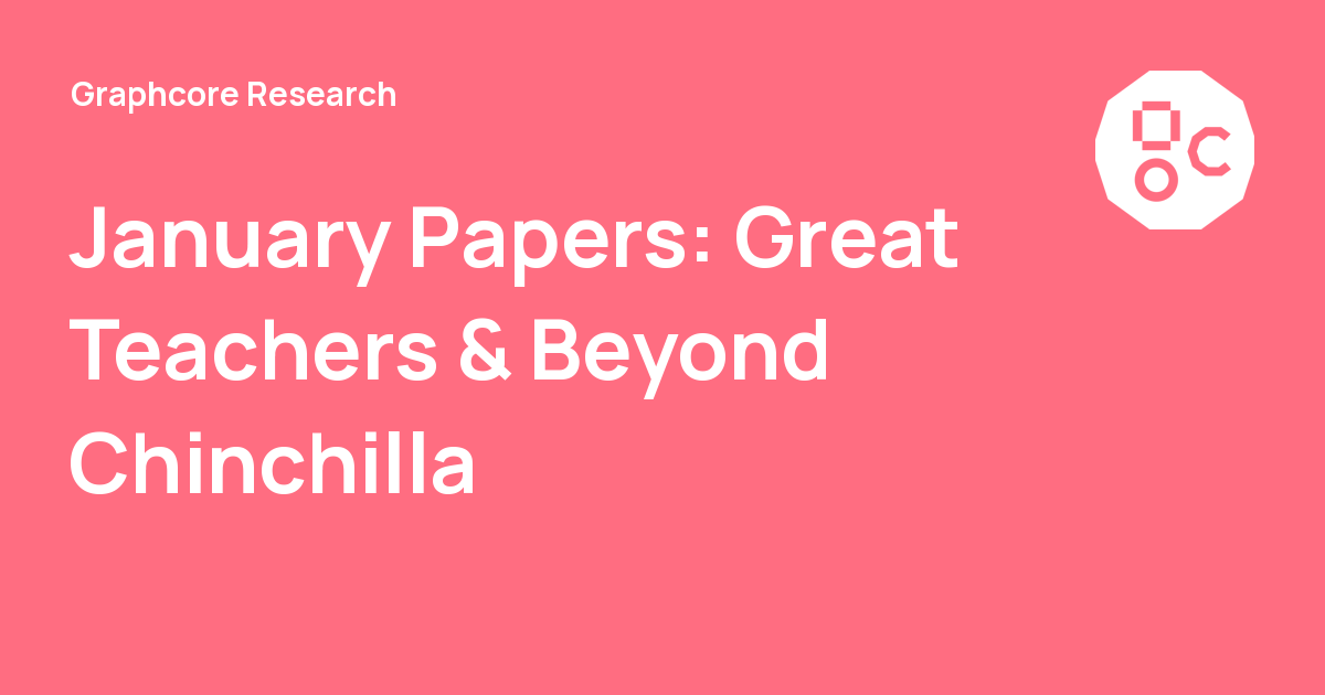 January Papers: Great Teachers & Beyond Chinchilla - Graphcore Research