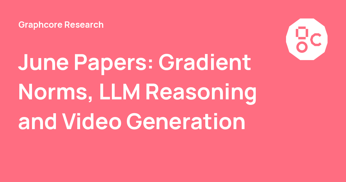 June Papers: Gradient Norms, LLM Reasoning and Video Generation ...